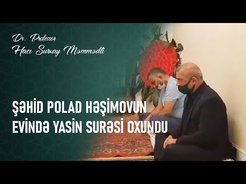 Hacı Surxay Məmmədli. Səhid Polad Həşimovun evində Yasin surəsi oxudu.
