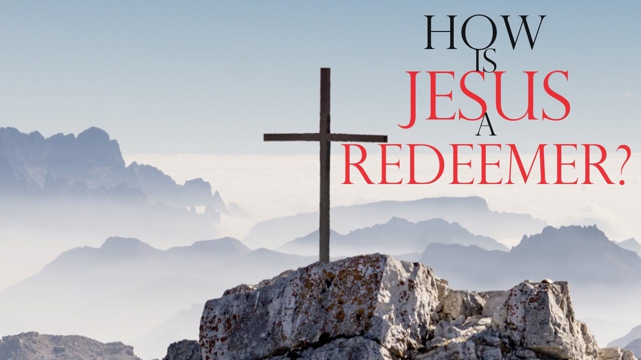 Jesus: How Is He A Redeemer? - YouTube