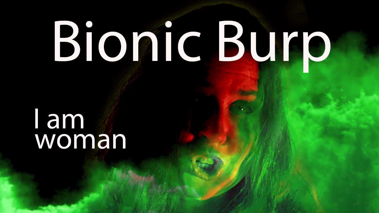 Bionic Burp - I am woman