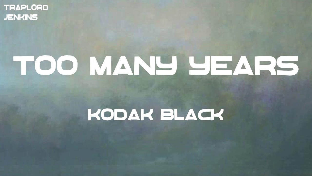 Kodak Black - Too Many Years (Lyrics) - YouTube