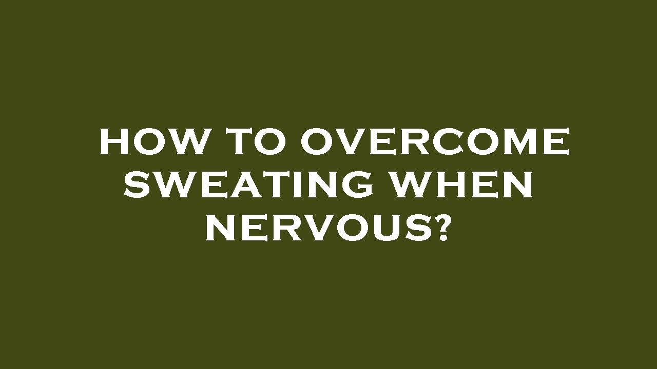 How to overcome sweating when nervous? - YouTube