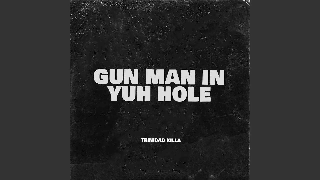 Gun Man in Yuh Hole - Trinidad Killa: Song Lyrics, Music Videos & Concerts