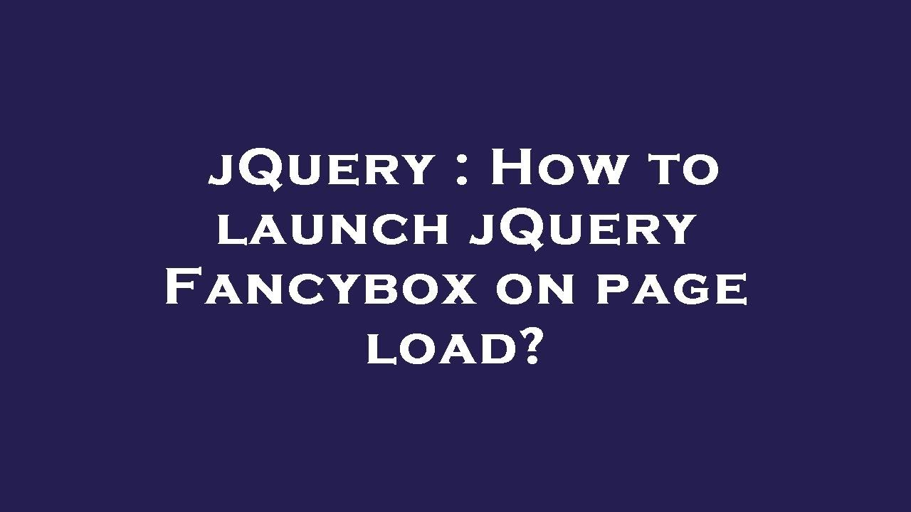 Jquery How To Launch Jquery Fancybox On Page Load Youtube