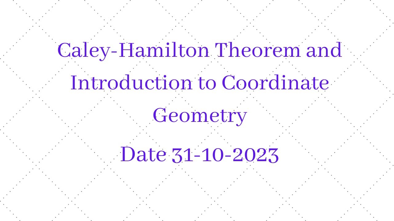 Caley-Hamilton Theorem and Introduction to Coordinate Geometry. Date ...