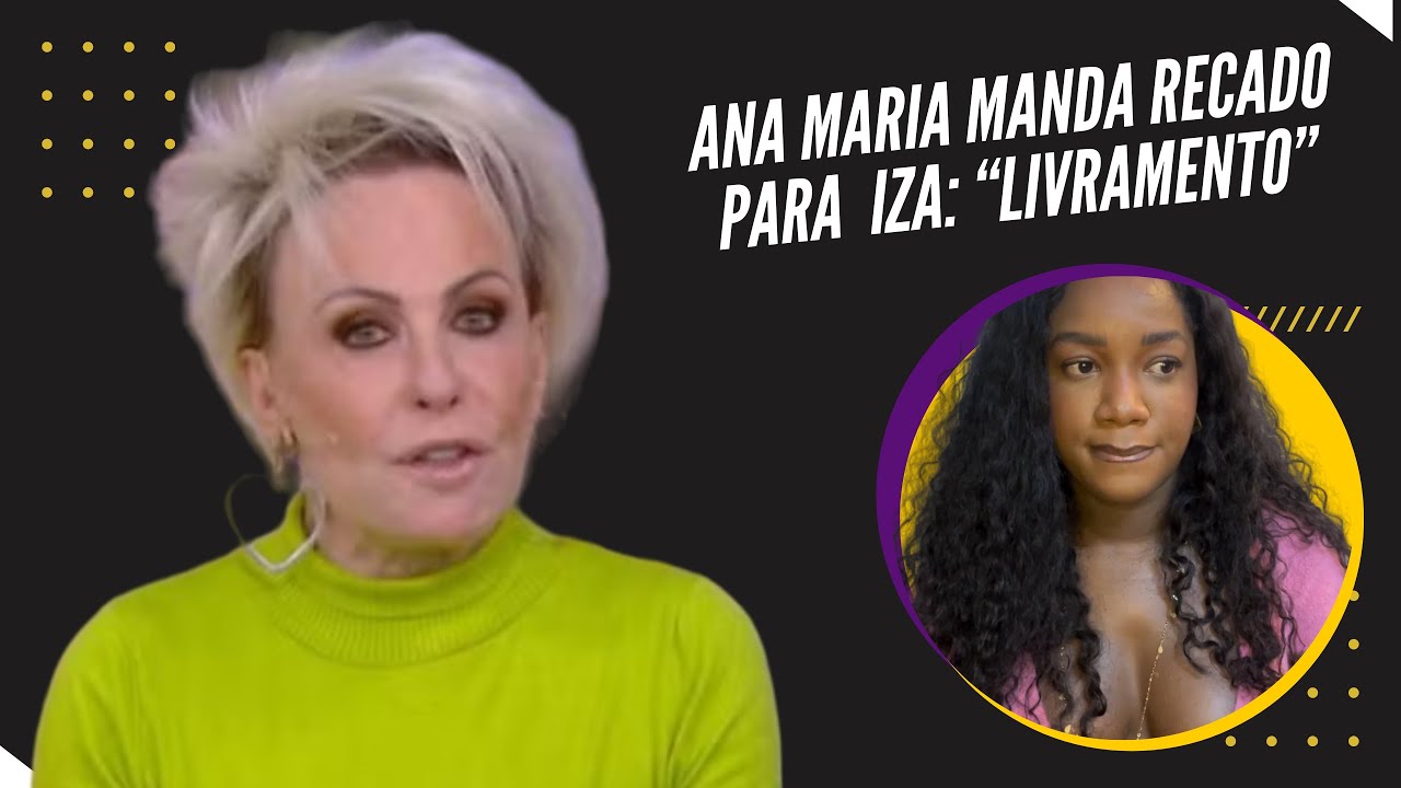 Ana Maria Braga se solidariza a IZA e manda recado para jogador Yuri ...