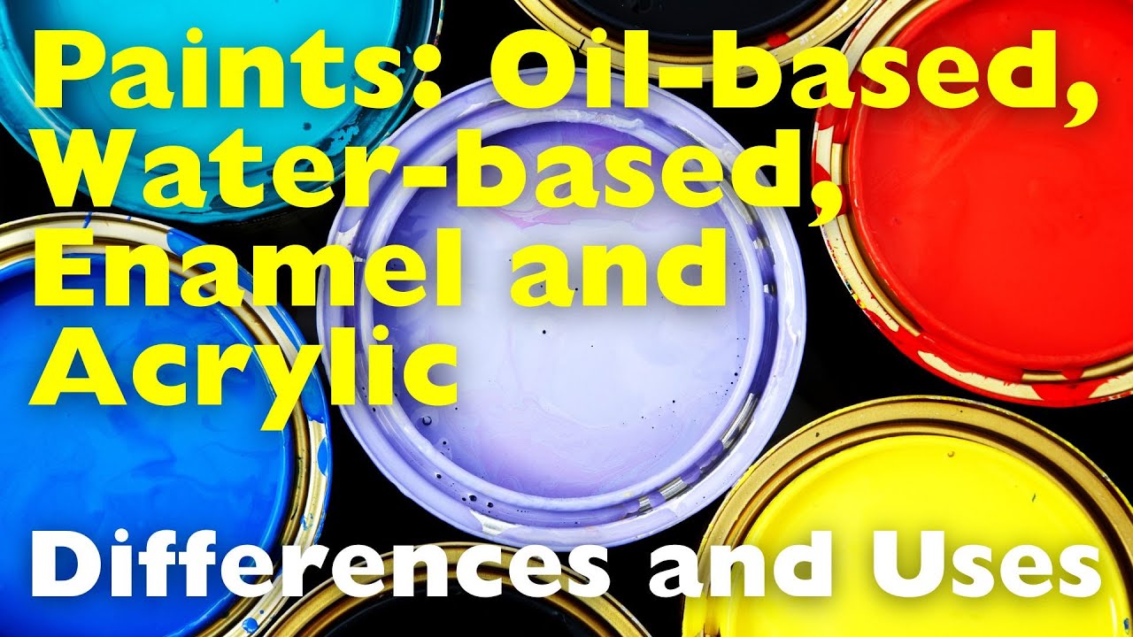Paints: Oil-based, Water-based, Enamel and Acrylic. What are the ...