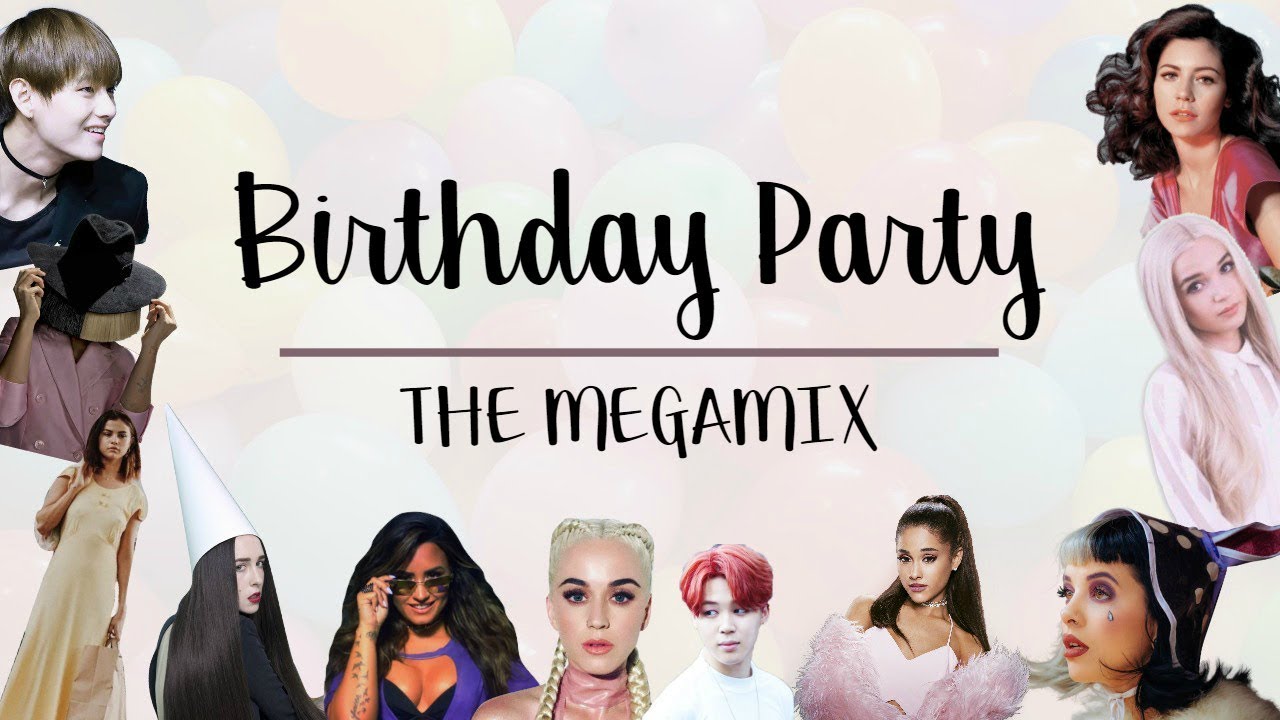 BIRTHDAY PARTY - THE MEGAMIX (Melanie, BTS, Poppy, Selena, Allie X ...