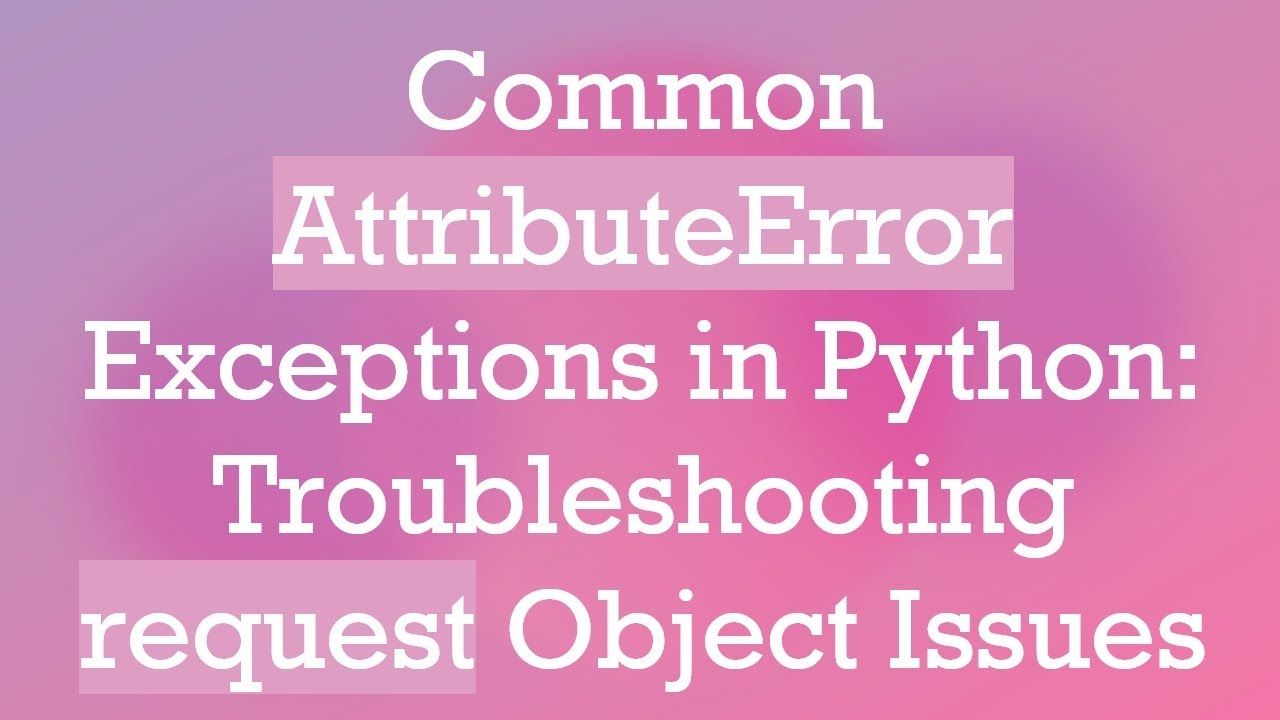 Common AttributeError Exceptions in Python: Troubleshooting request Object Issues - YouTube