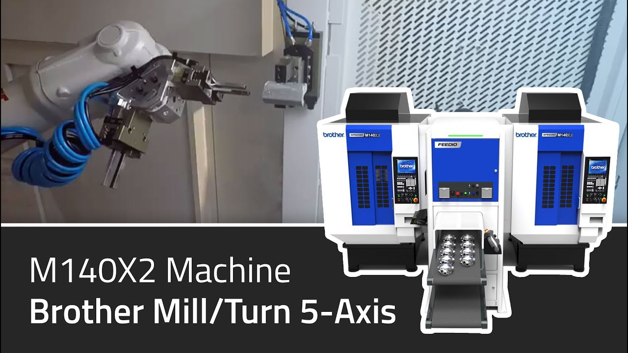 Feedio Autoloading the unique Brother Mill/Turn 5-Axis M140X2 Machine ...