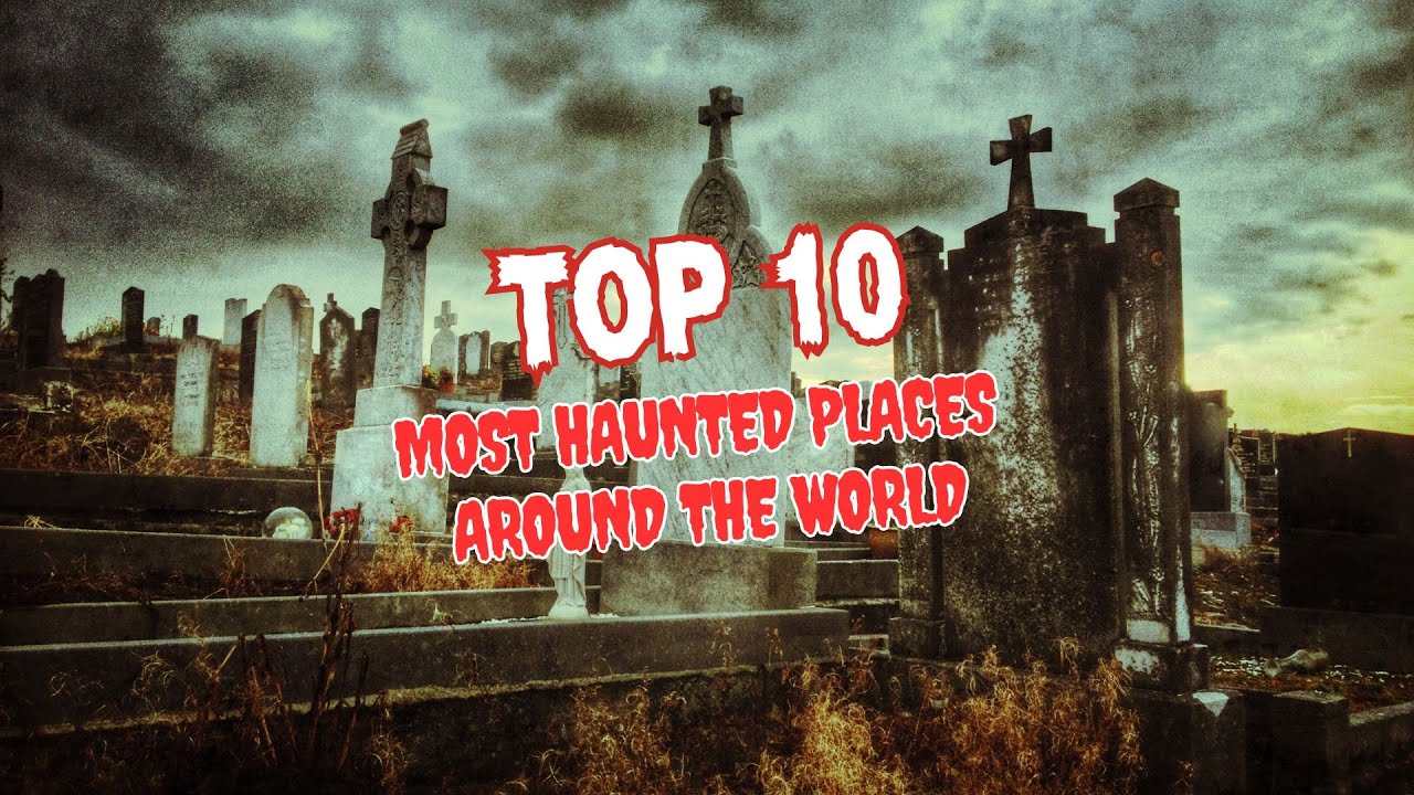 Global Haunts: The Top 10 Haunted Places Around the World! - YouTube
