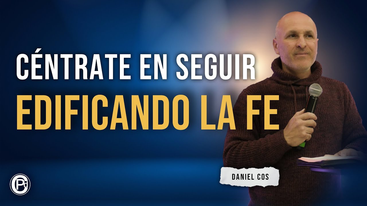 CÉNTRATE EN SEGUIR EDIFICANDO LA FE. Daniel Cos - YouTube
