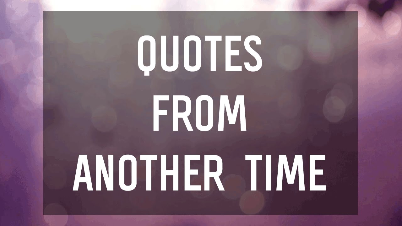 Quotes from Another Time - YouTube