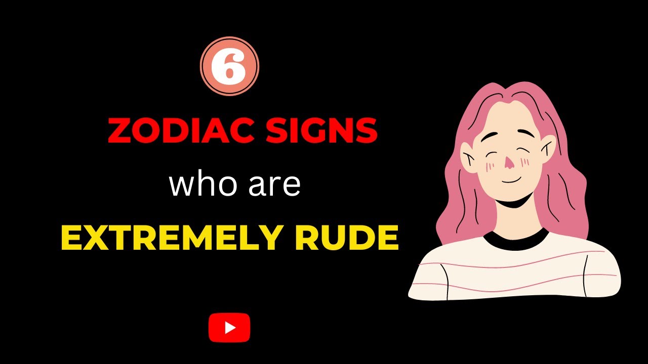 6 Zodiac Signs Who Are Extremely Rude - YouTube