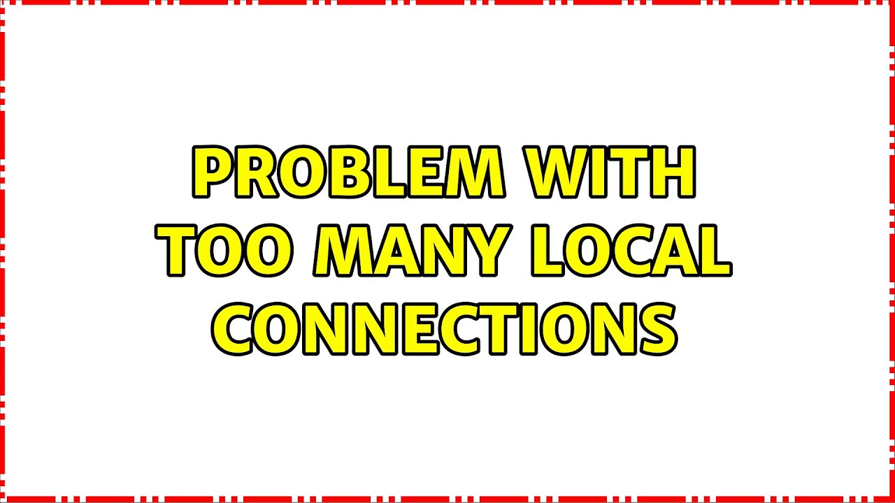 Problem with too many local connections (2 Solutions!!) - YouTube