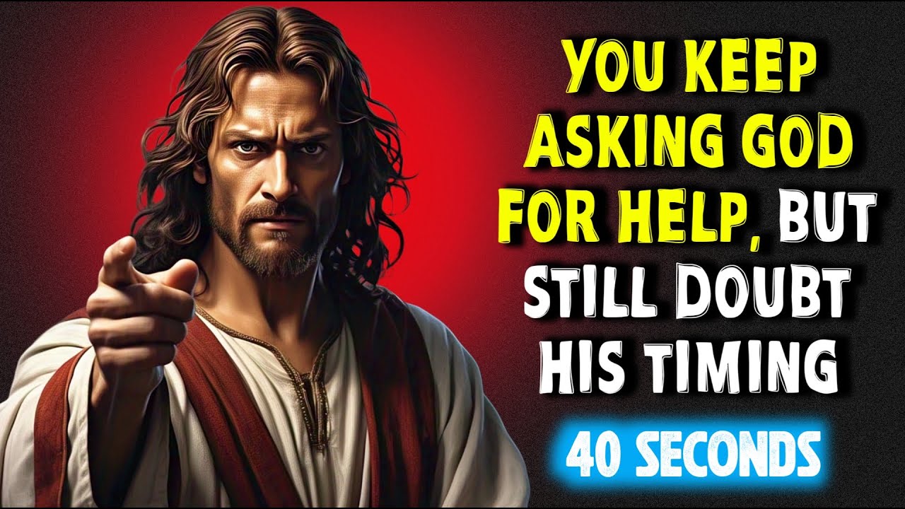 YOU KEEP ASKING GOD FOR HELP, BUT STILL DOUBT HIS TIMING | GOD MESSAGE ...
