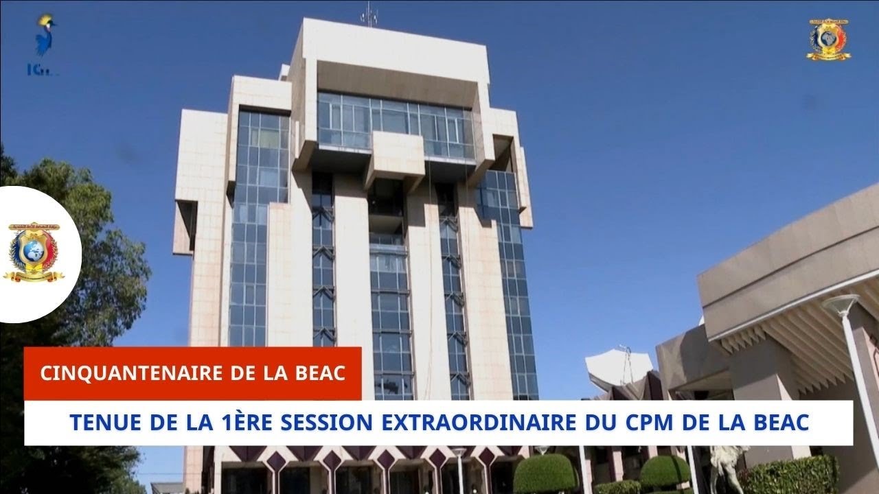CINQUANTENAIRE DE LA BEAC - Tenue de la 1ère session extraordinaire du ...