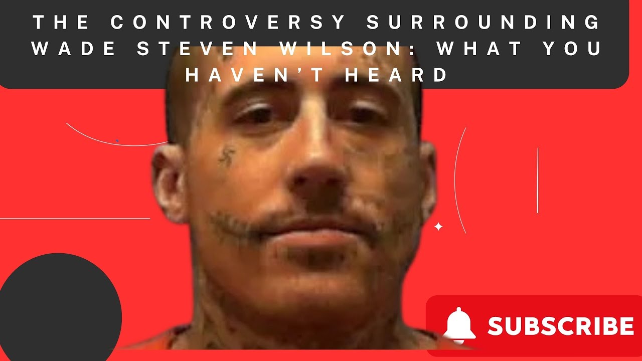 The Controversy Surrounding Wade Steven Wilson: What You Haven’t Heard ...