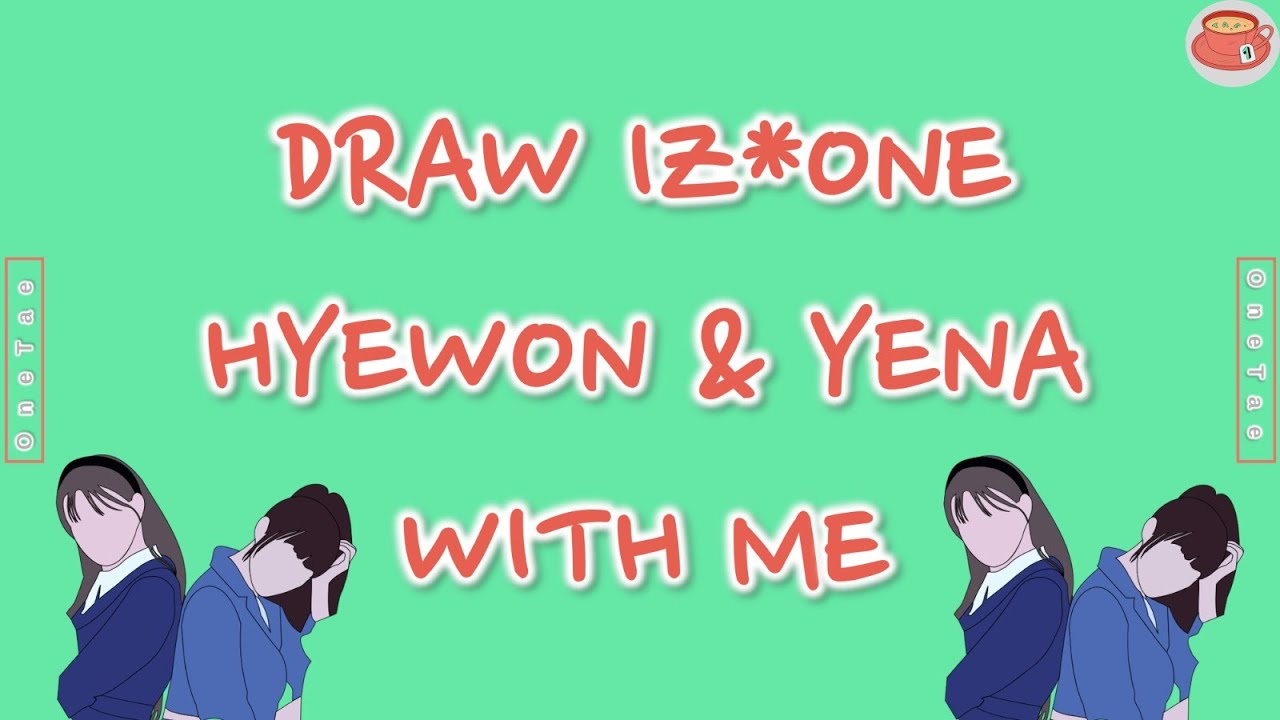 DRAW IZ*ONE HYEWON & YENA WITH ME |1| - YouTube