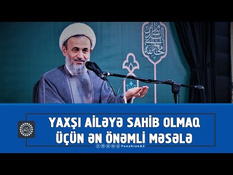 Yaxşı ailəyə sahib olmaq üçün ən önəmli məsələ - Höccətül-islam  Pənahian