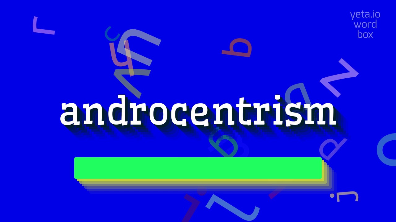 How to say "androcentrism"! (High Quality Voices) - YouTube