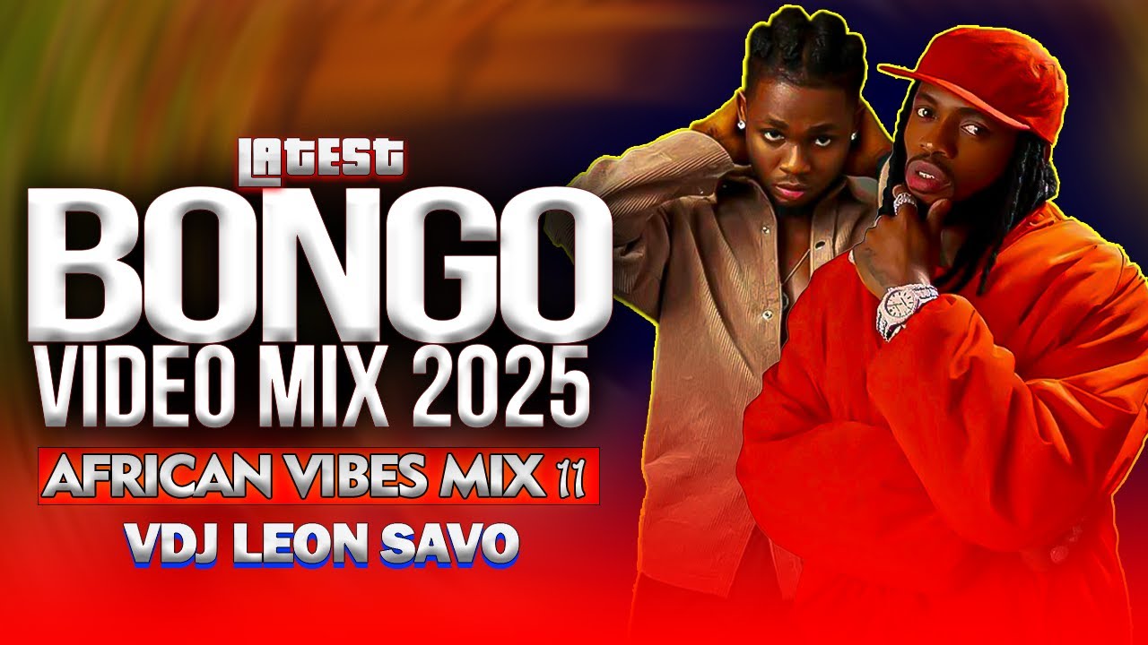 LATEST BONGO VIDEO MIX 2025 | AFRICAN VIBES 11 BY VDJ LEON SAVO ,MARIOO ...
