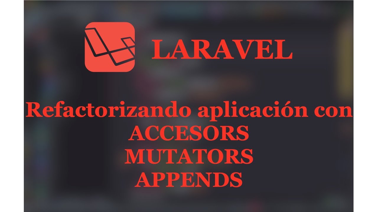 Laravel Mejorá Tu Código Con Los Accesors Mutators Y Appends Refactorizando Aplicación