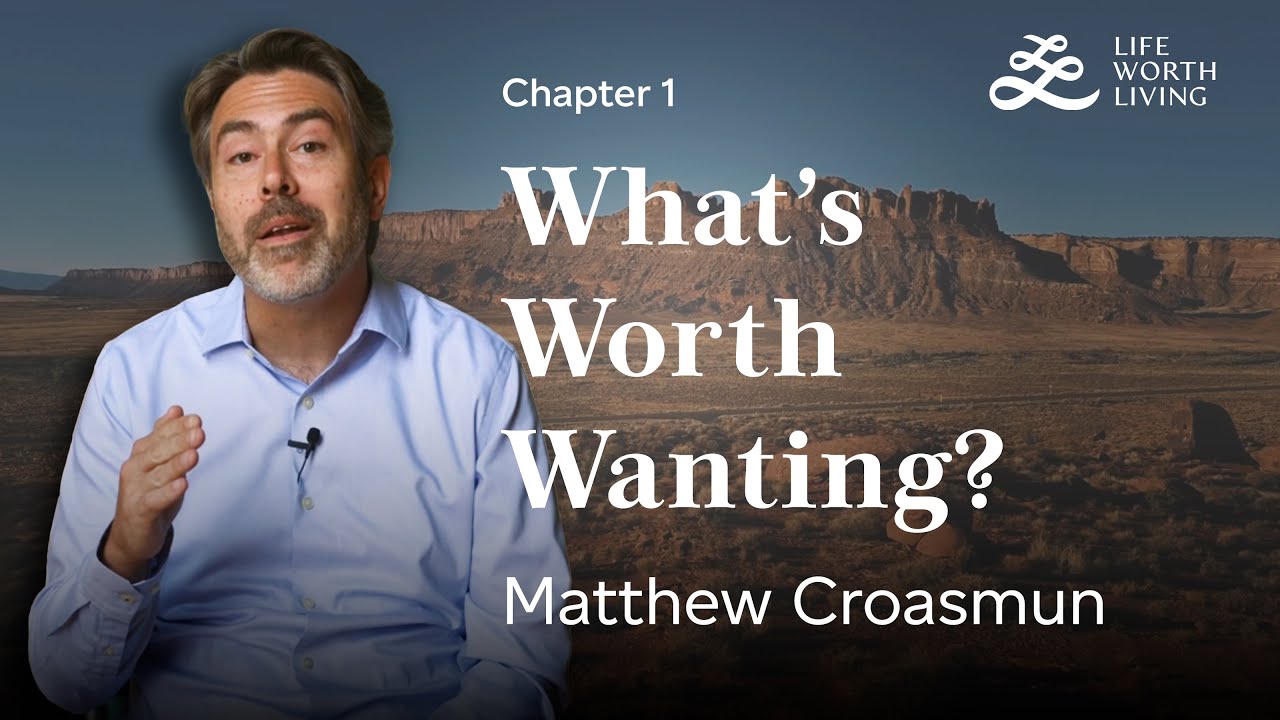 What’s Worth Wanting? / Discerning What Matters Most in a Life Worth ...