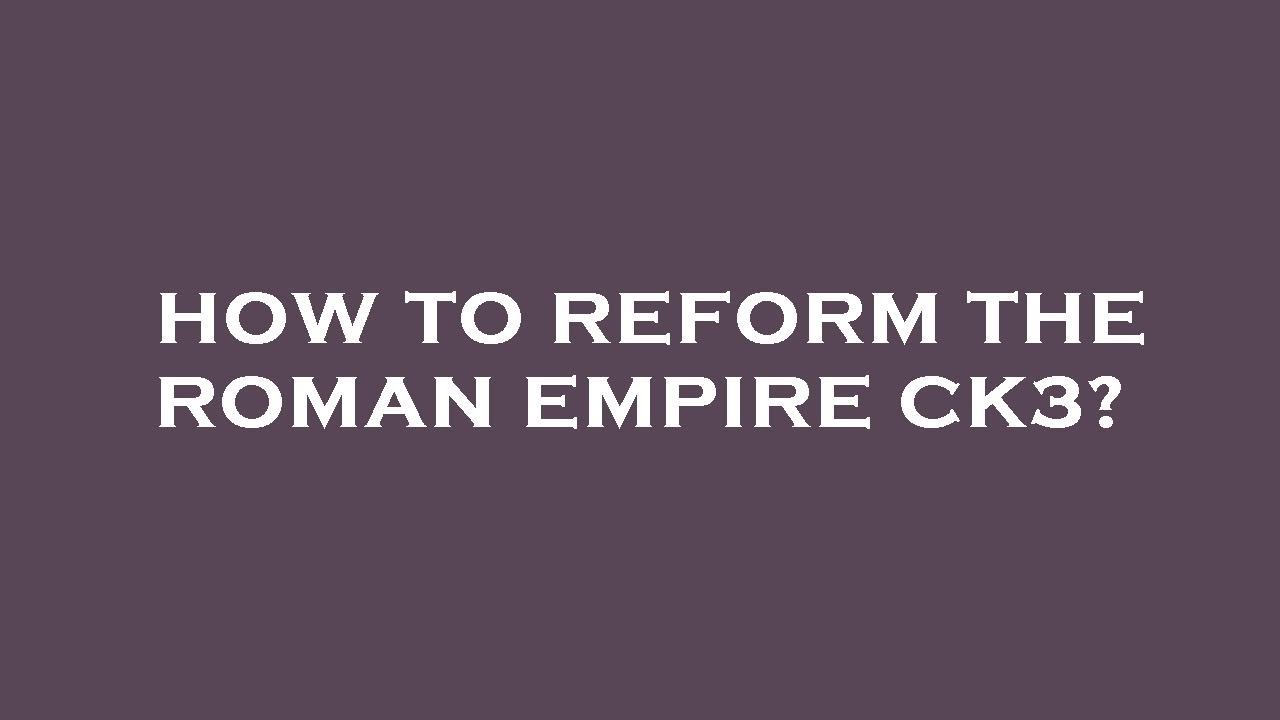 How to reform the roman empire ck3? - YouTube