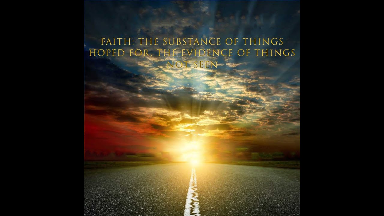 Faith: The Substance of Things Hoped for, The Evidence of Things Not ...