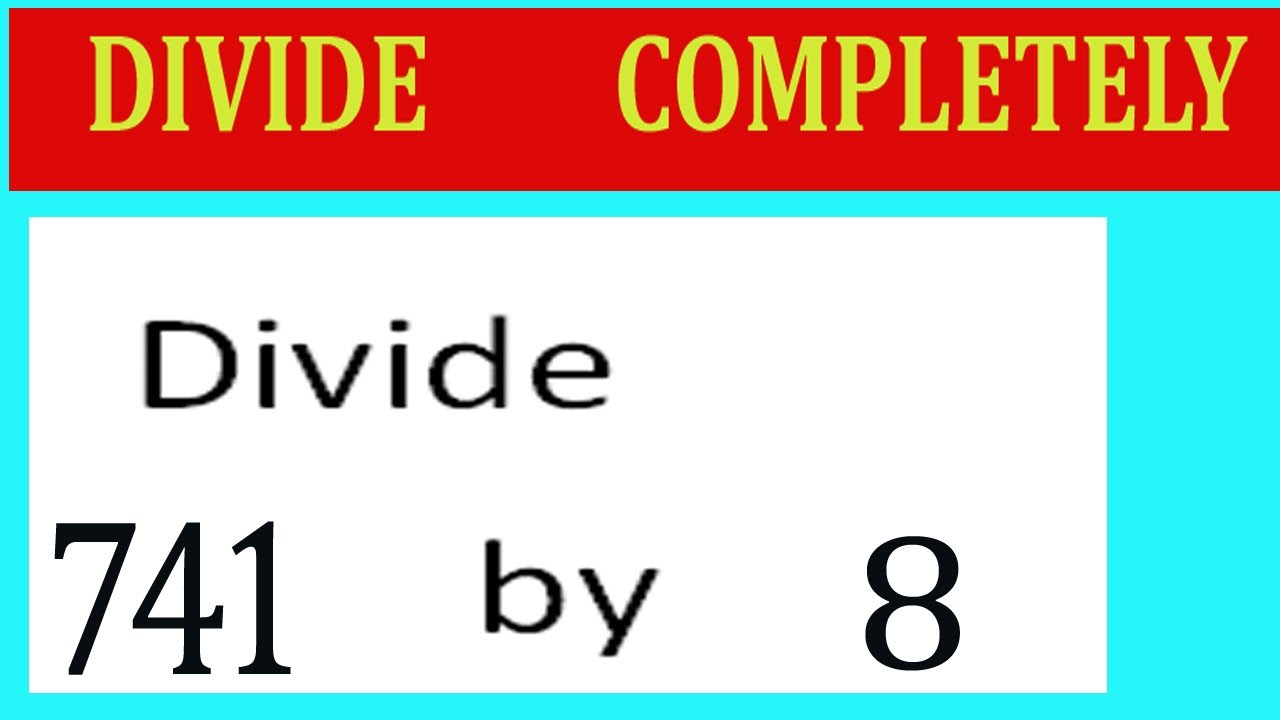 Divide 741 by 8 Divide completely - YouTube