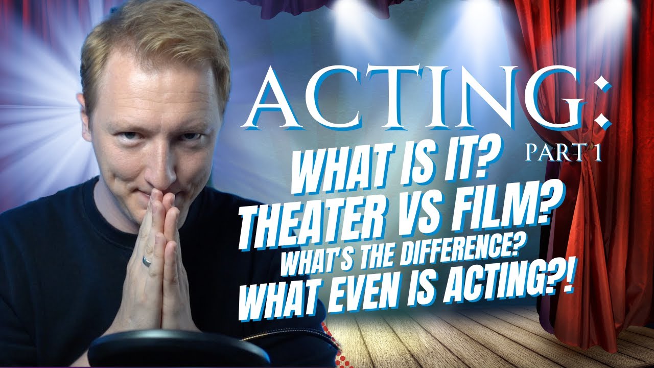 HOW TO ACT (PART 1): WHAT IS ACTING? | THEATER ACTING VS. FILM ACTING ...