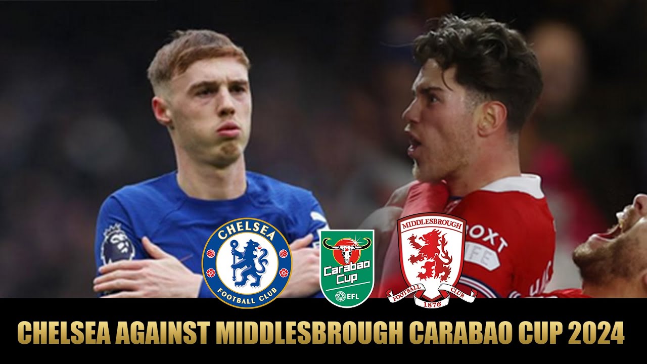 CHELSEA AGAINST MIDDLESBROUGH CARABAO CUP 2024 - YouTube