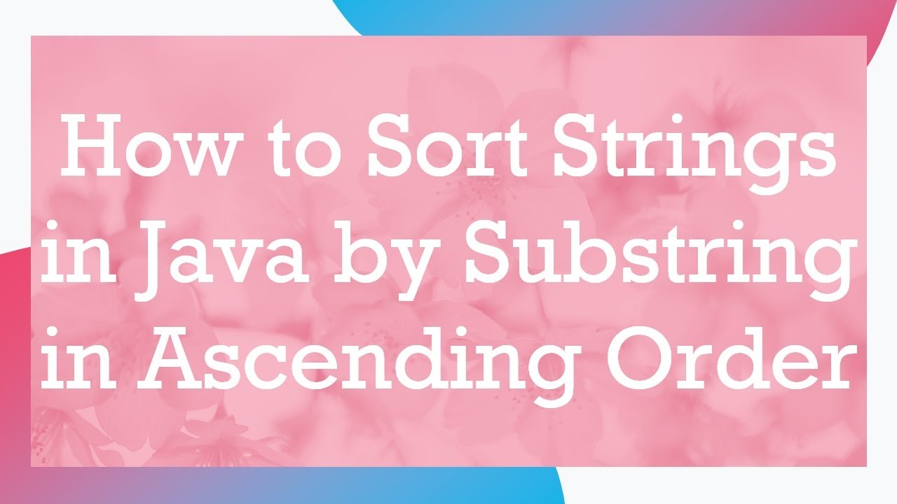 How to Sort Strings in Java by Substring in Ascending Order - YouTube