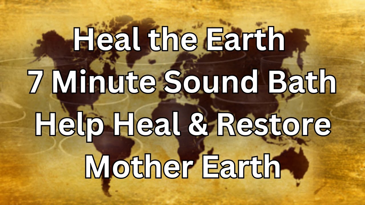 Heal the Earth 7 Minute Sound Bath Help Heal & Restore Mother Earth ...