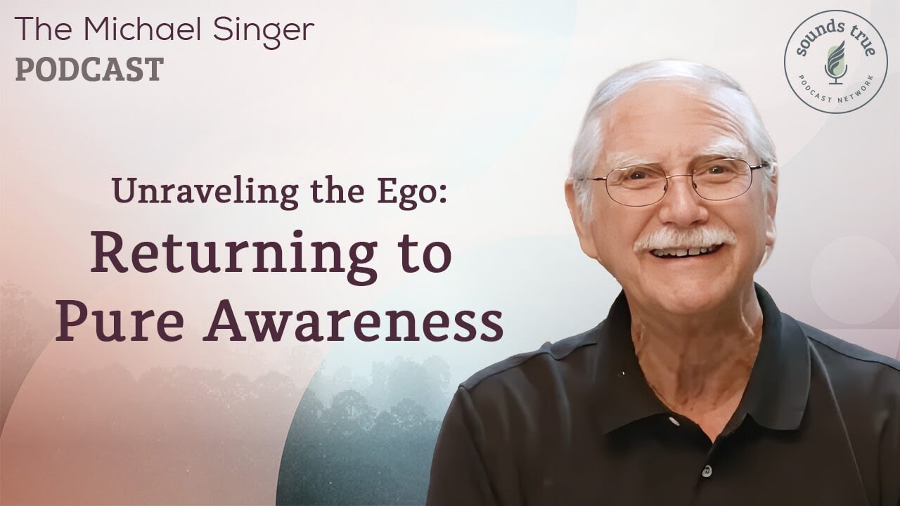 Unraveling the Ego: Returning to Pure Awareness | The Michael Singer ...