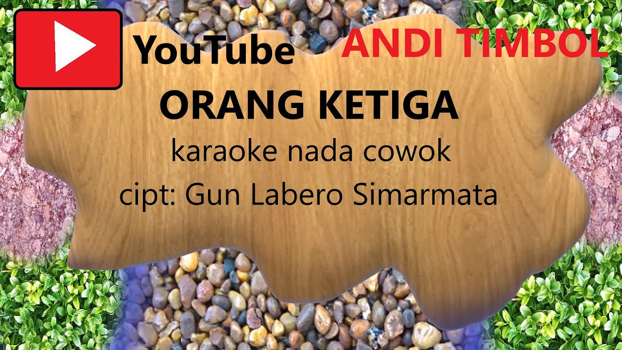ORANG KETIGA | karaoke nada cowok | cipt: Gun Labero Simarmata | andi timbol - YouTube