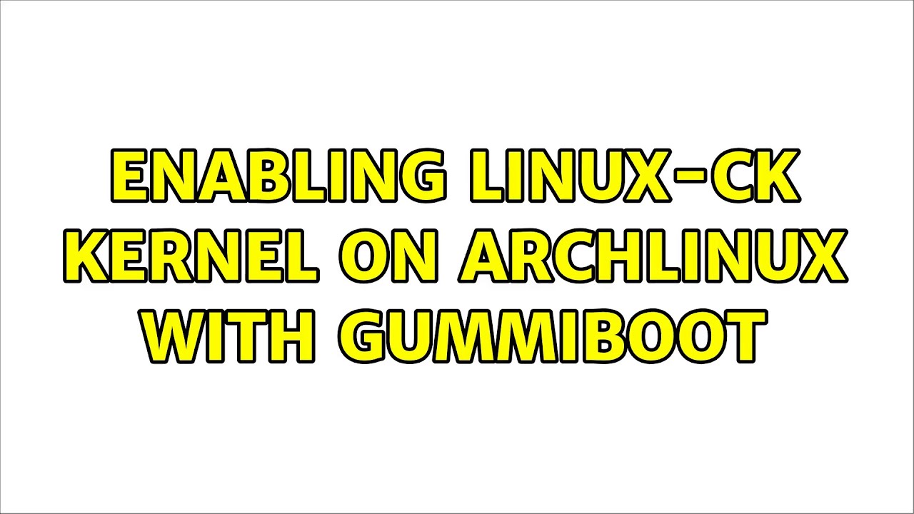 Enabling linux-ck kernel on ArchLinux with Gummiboot - YouTube