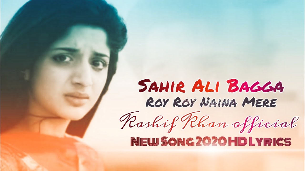 Roy Roy Naina Mere Aise Chod Na Dil Todna Sahir Ali Bagga Song Youtube