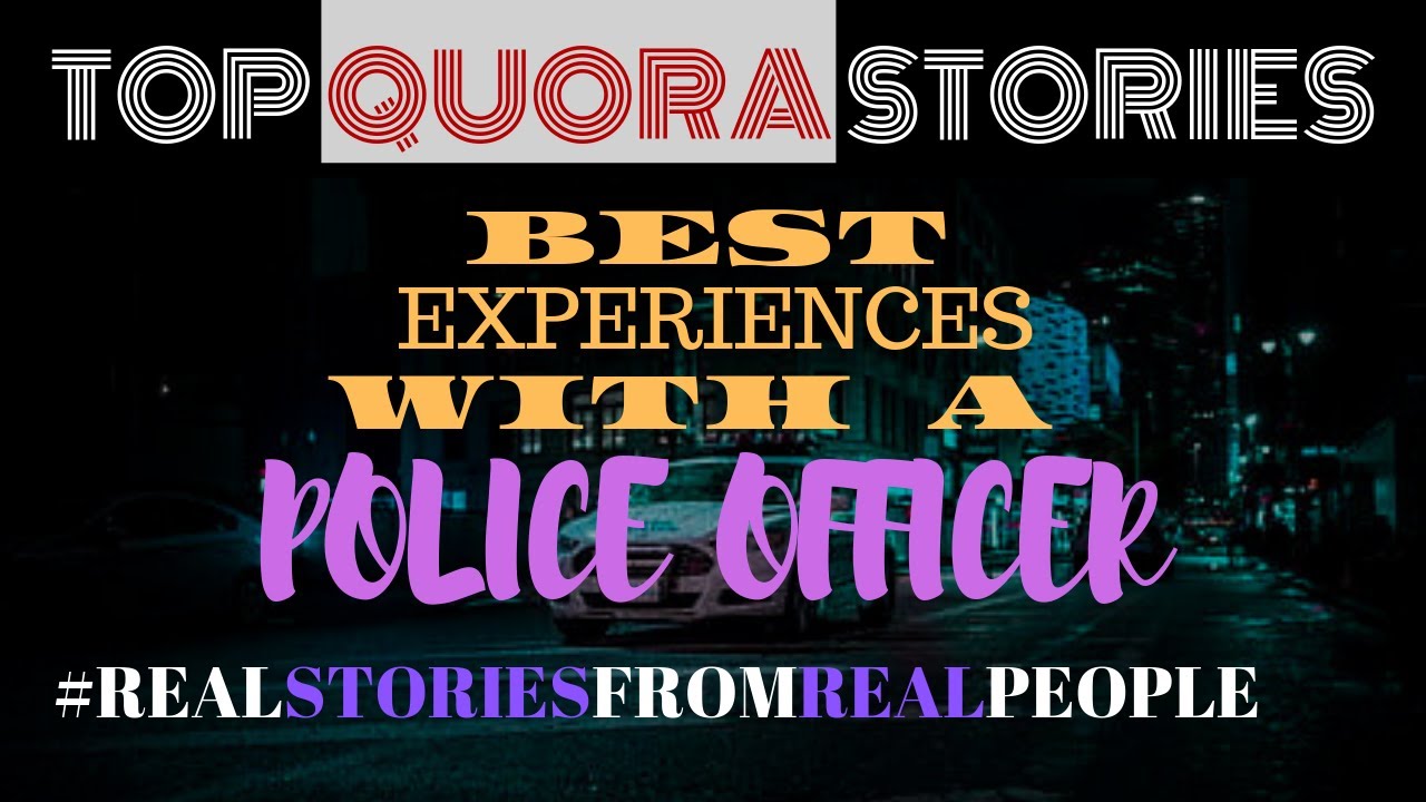 BEST EXPERIENCE WITH A POLICE OFFICER | TOP QUORA STORIES | REAL ...