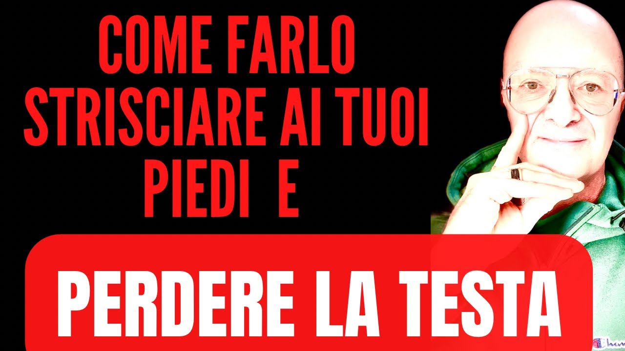 COME FARLO STRISCIARE AI TUOI PIEDI E PERDERE LA TESTA PER TE - YouTube