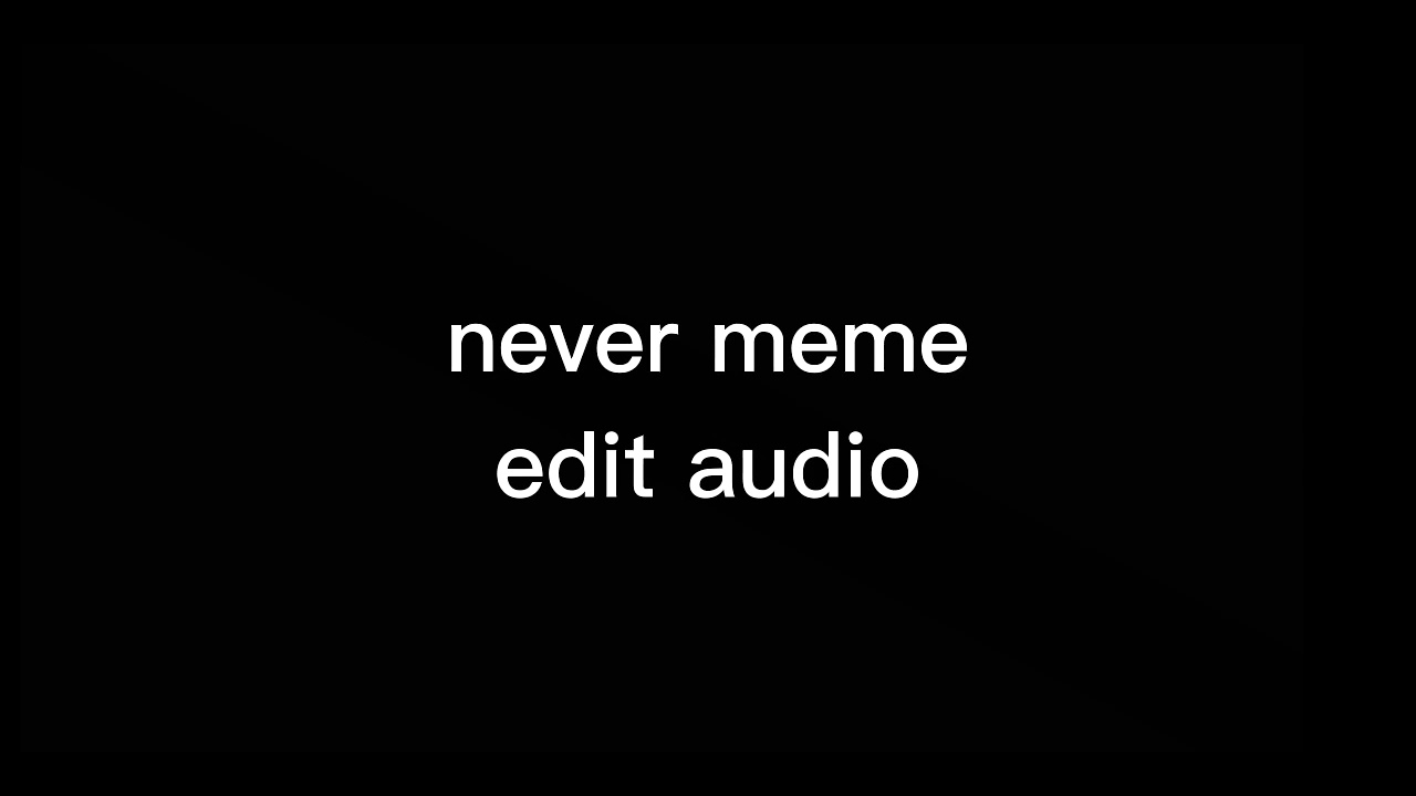 never meme edit audio - YouTube