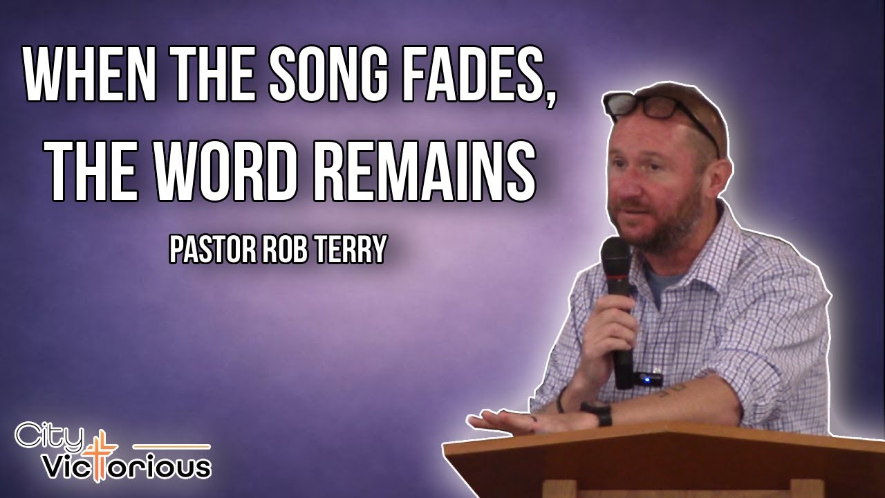 When The Song Fades, The WORD Remains | Pastor Rob Terry - YouTube
