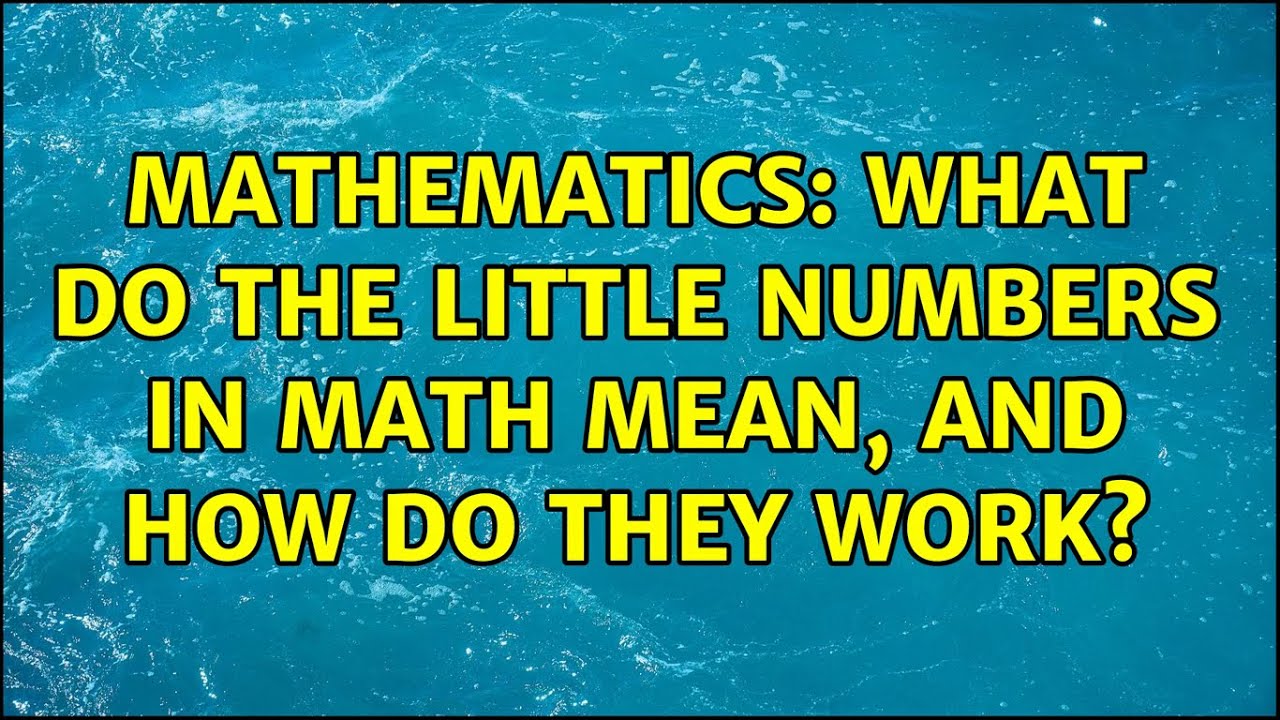 Mathematics What Do The Little Numbers In Math Mean And How Do They Mathematics What Do The Little Numbers In Math Mean And How Do They