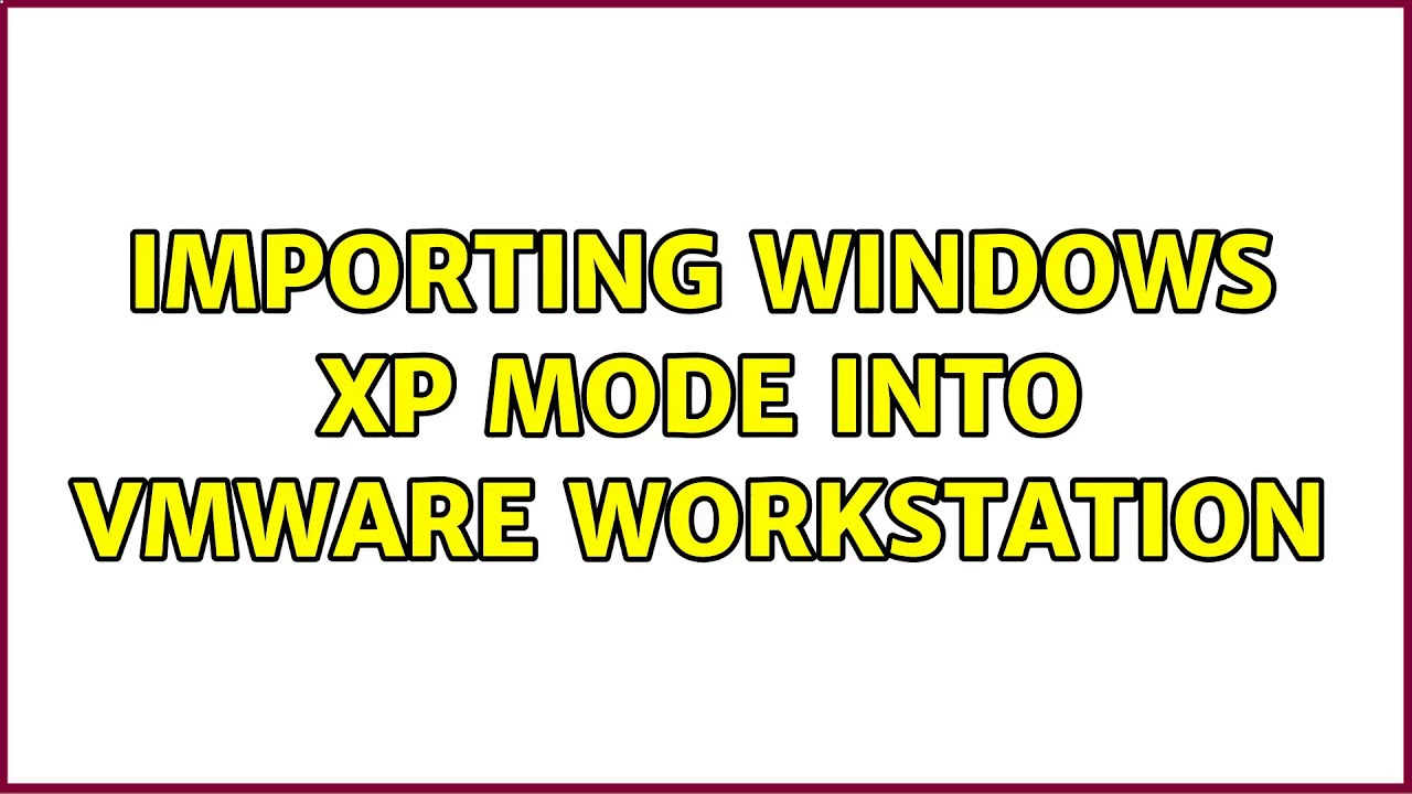 Importing Windows XP Mode into VMWare Workstation (2 Solutions!!) - YouTube