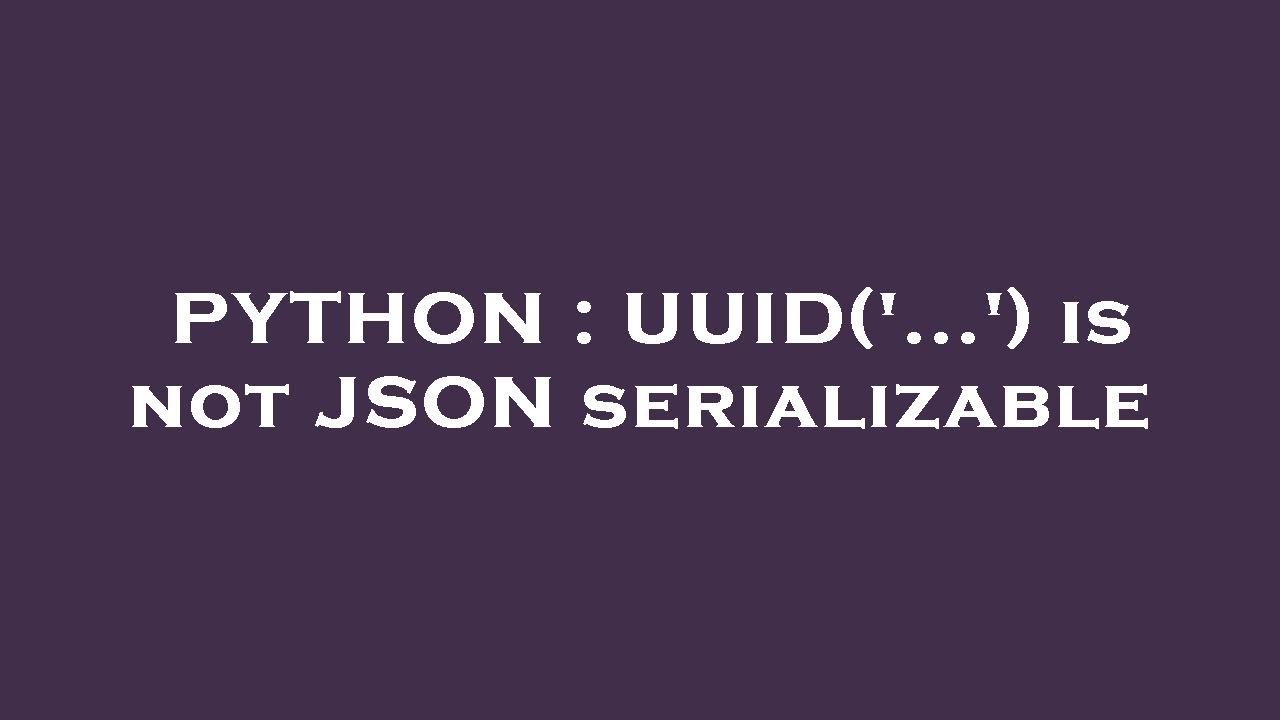 Python Uuid Is Not Json Serializable Youtube