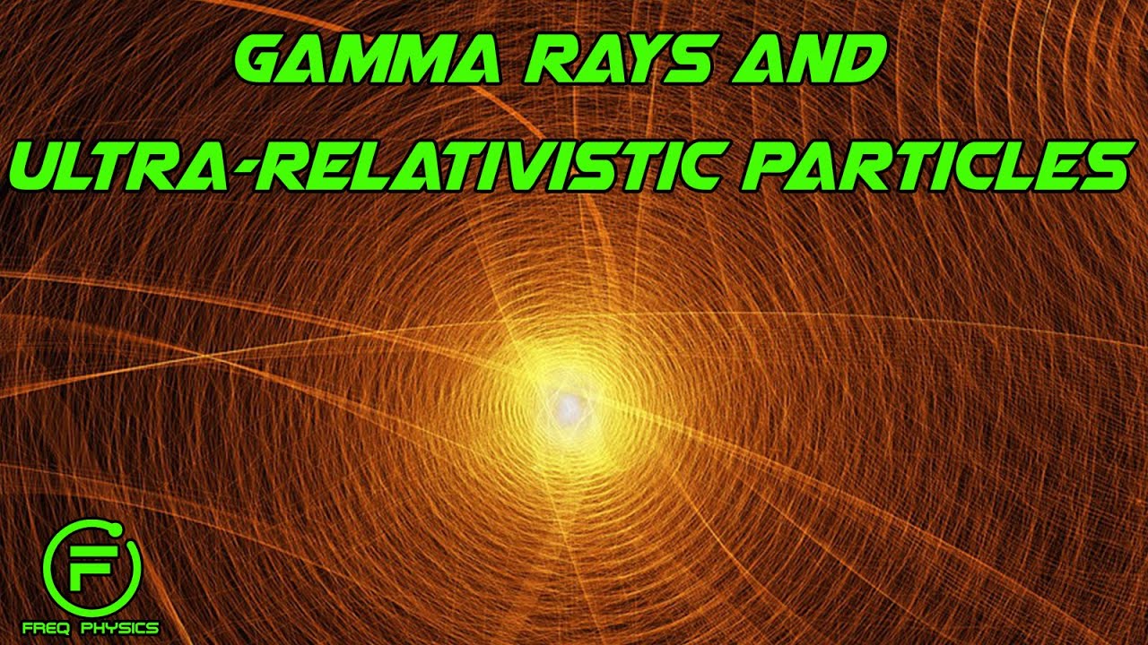 Freq Physics of Gamma Rays and ultra-relativistic particles - YouTube