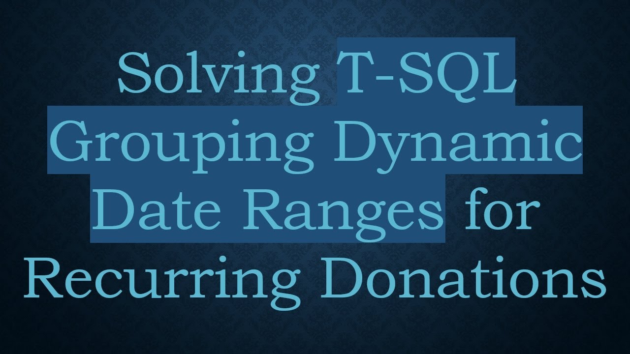 Solving T-SQL Grouping Dynamic Date Ranges for Recurring Donations ...