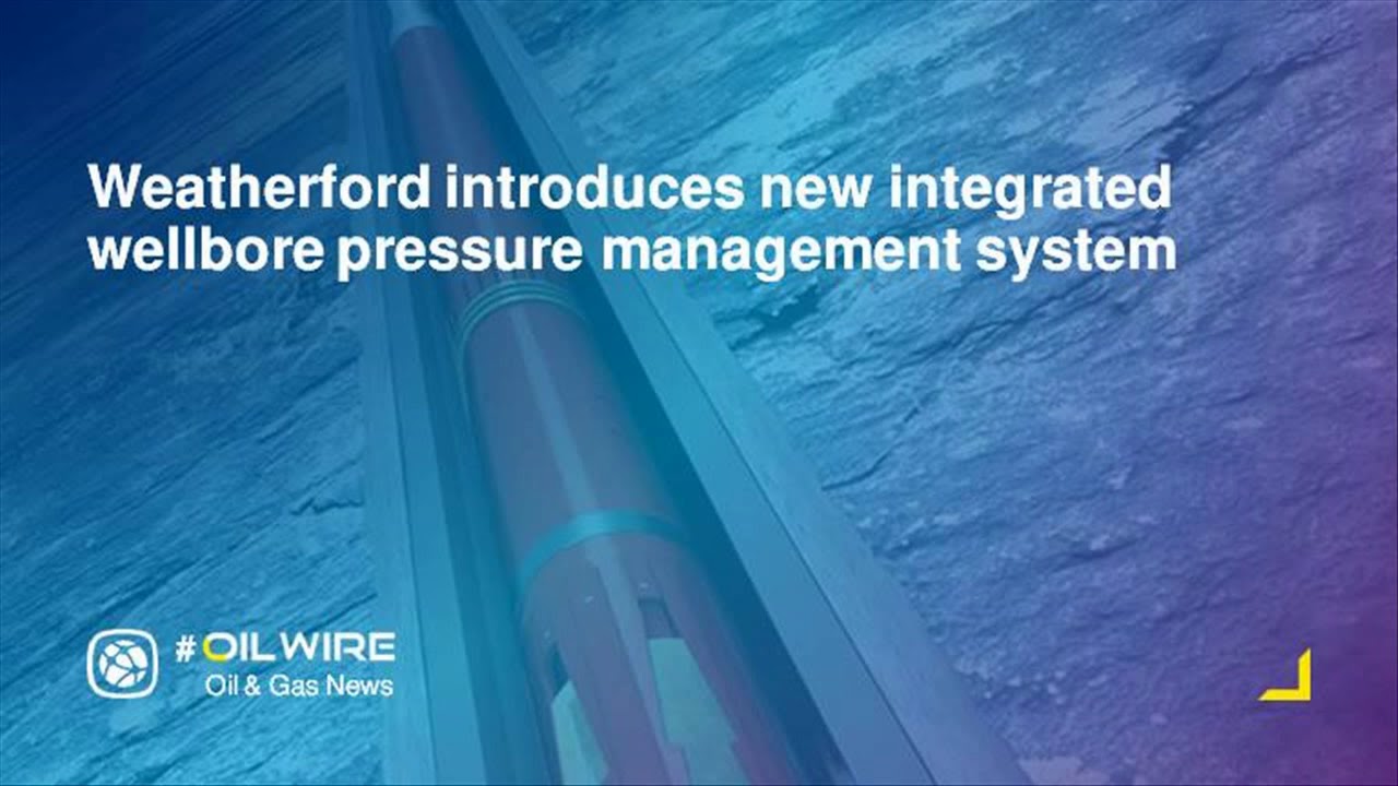 Weatherford introduces new integrated wellbore pressure management ...