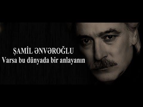 Şamil Ənvəroğlu - Varsa bu dünyada bir anlayanın - Kamran M. YuniS