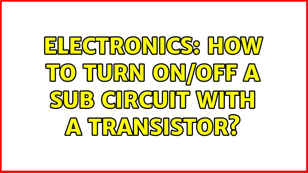 Electronics: How to turn on/off a sub circuit with a transistor? (3 ...